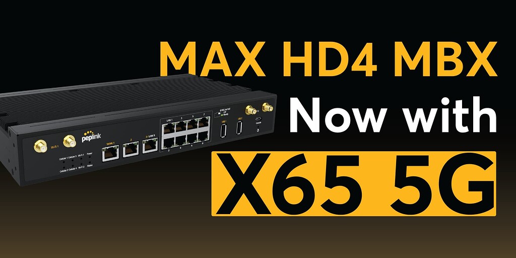 MAX HD4 MBX Now with X65 5G! - Announcements - Peplink Community